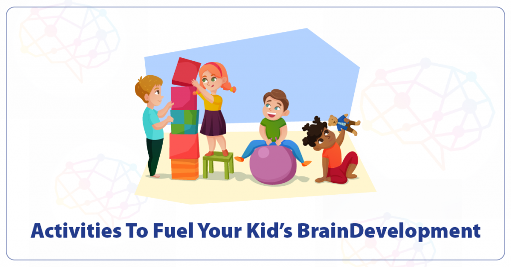 Activities To Fuel Your Kid’s Brain Development